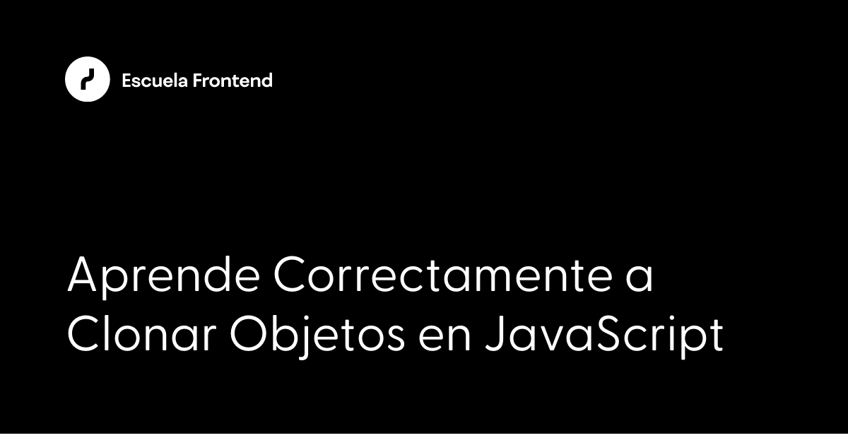 Aprende Correctamente a Clonar Objetos en JavaScript Aprende Correctamente a Clonar Objetos en JavaScript
