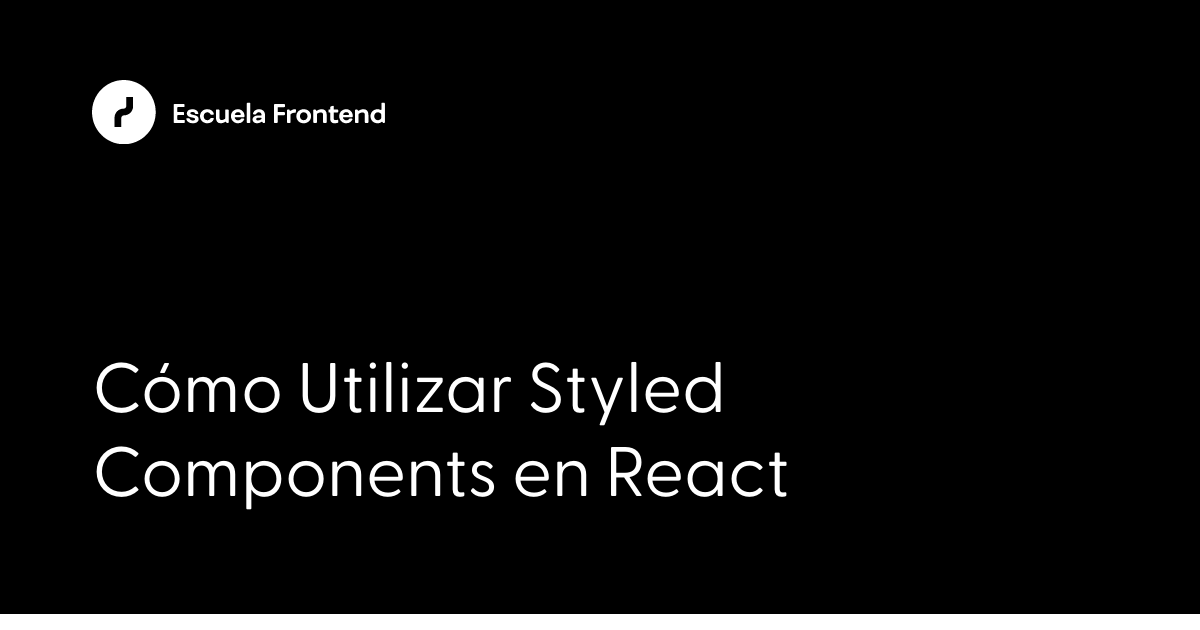 Cómo Utilizar Styled Components en React