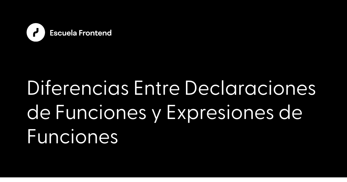 Diferencias Entre Declaraciones de Funciones y Expresiones de Funciones