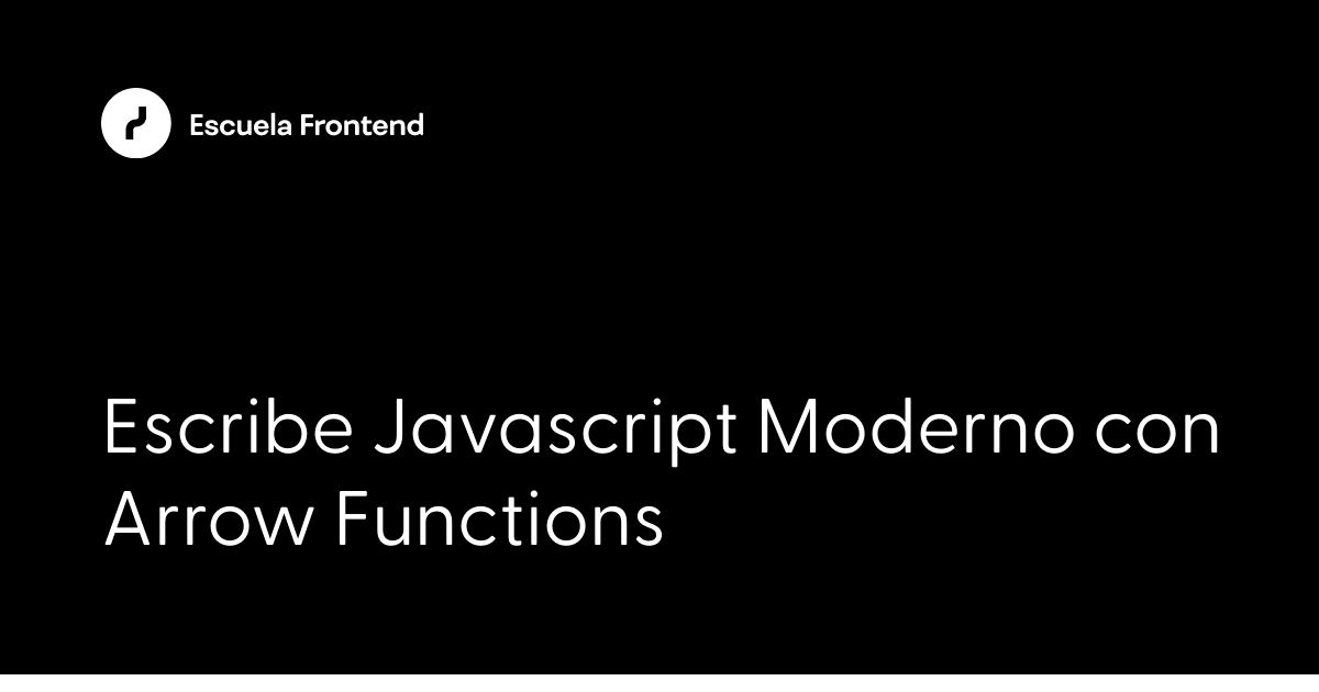 Escribe Javascript Moderno con Arrow Functions