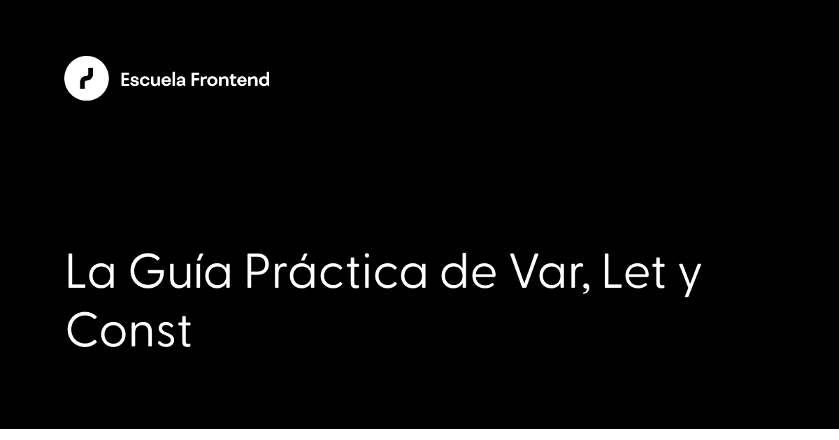 La Guía Práctica de Var, Let y Const