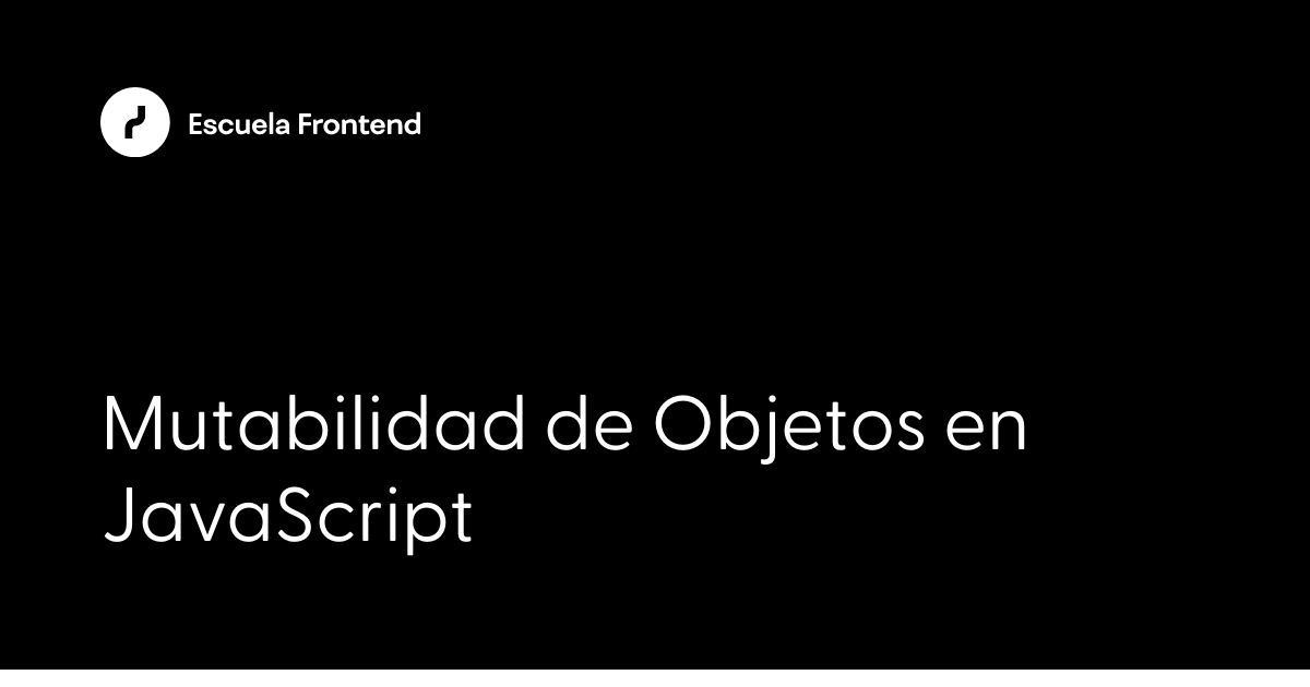 Mutabilidad De Objetos En Javascript