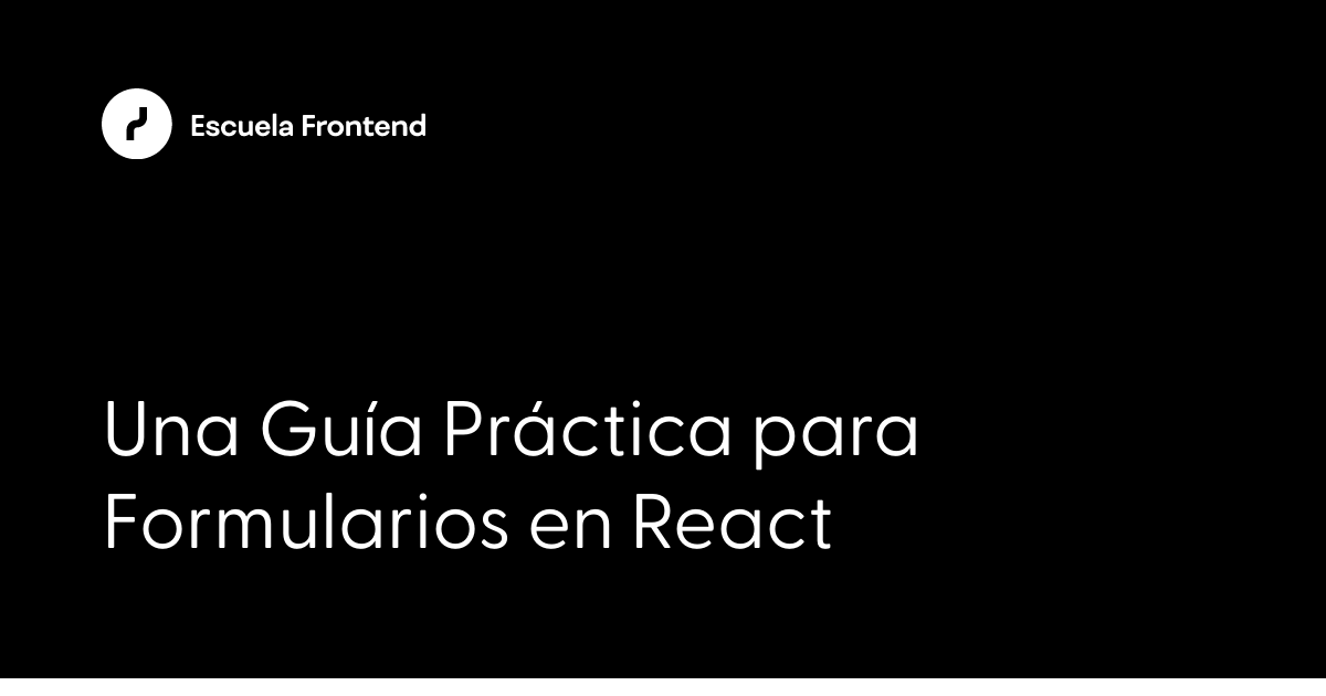 Una Guía Práctica Para Formularios En React 